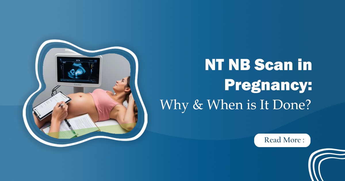 NT NB Scan in Pregnancy: Importance, Procedure & Timing?