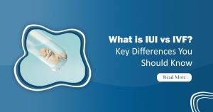 IUI vs IVF: Key Differences, Success Rates & Cost
