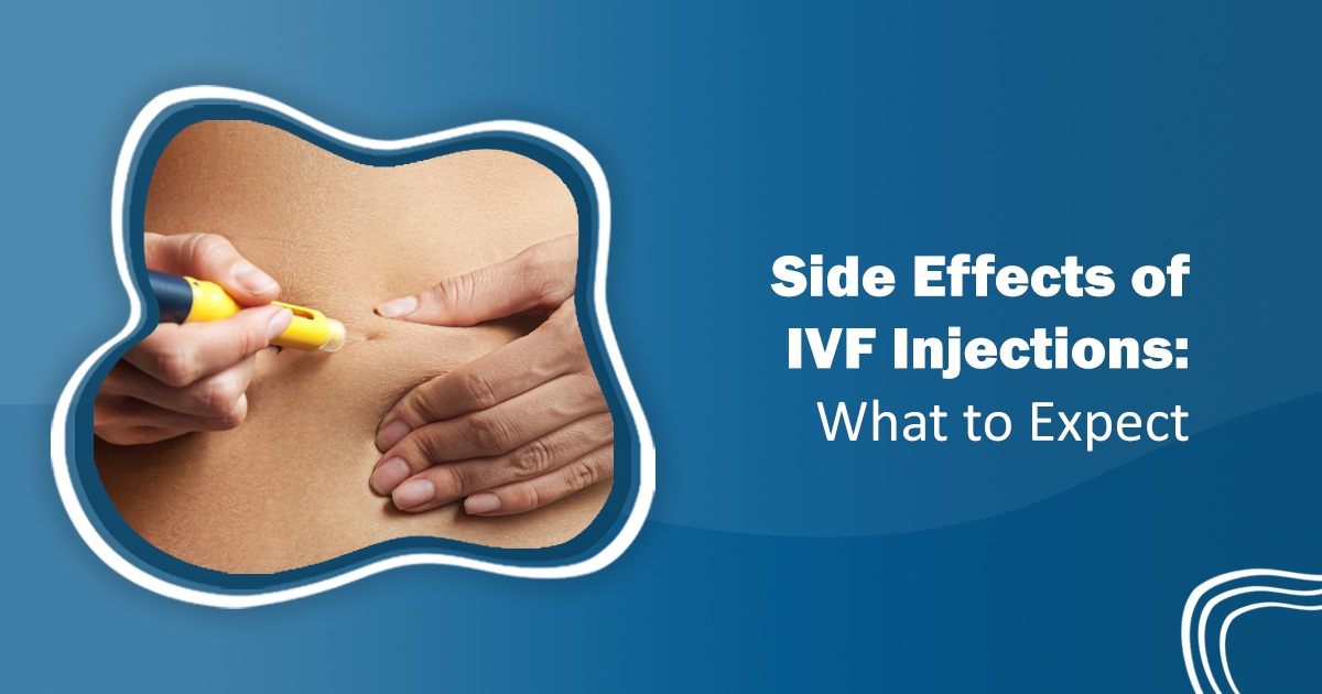 Side Effects of IVF Injections | Know Before You Treatment