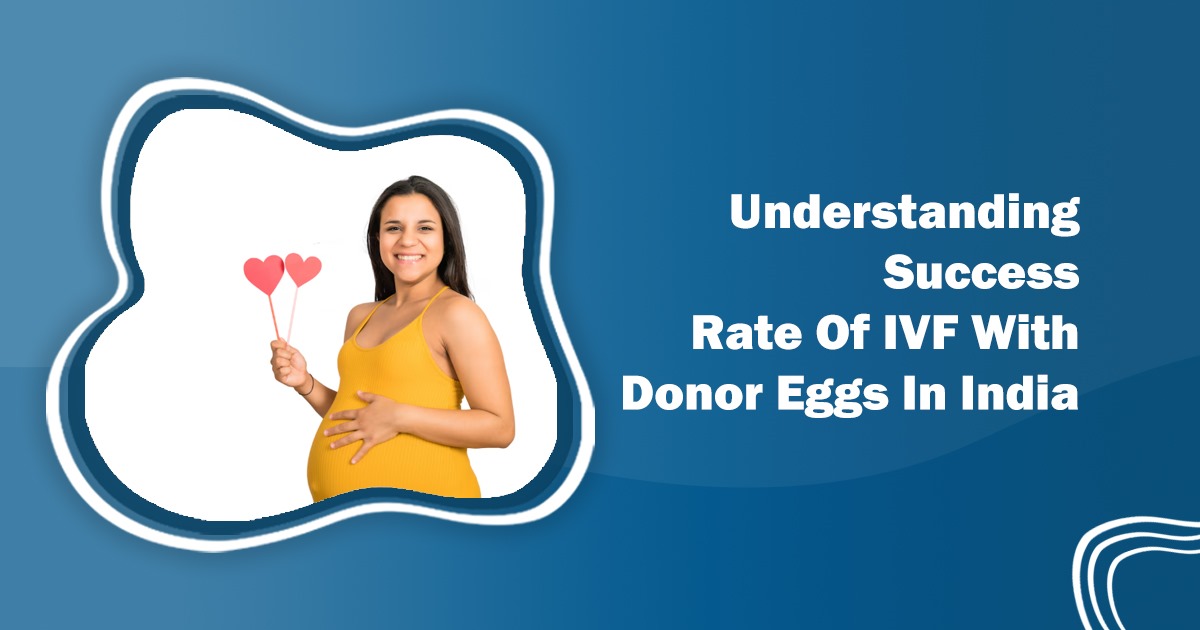 Success Rate of IVF with Donor Eggs in India